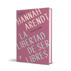 LA LIBERTAD DE SER LIBRES | Hannah Arendt | Casa del Libro