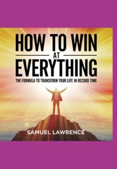 HOW TO WIN AT EVERYTHING: THE FORMULA TO TRANSFORM YOUR LIFE IN RECORD ...