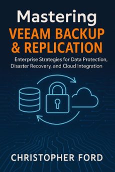 MASTERING VEEAM BACKUP & REPLICATION: ENTERPRISE STRATEGIES FOR DATA ...