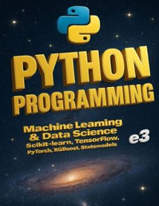 PYTHON PROGRAMMING : MACHINE LEARNING & DATA SCIENCE, SCIKIT-LEARN, TENSORFLOW, PYTORCH, XGBOOST ...