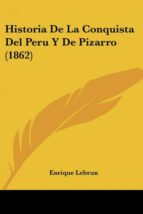 HISTORIA DE LA CONQUISTA DEL PERU Y DE PIZARRO (1862) | | Kessinger ...