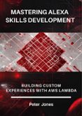 MASTERING ALEXA SKILLS DEVELOPMENT: BUILDING CUSTOM EXPERIENCES WITH ...