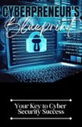 CYBERPRENEUR'S BLUEPRINT: YOUR KEY TO CYBER SECURITY SUCCESS | Casa del ...