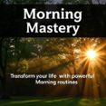 MORNING MASTERY: TRANSFORM YOUR LIFE WITH POWERFUL MORNING ROUTINES ...