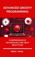 ADVANCED GROOVY PROGRAMMING: COMPREHENSIVE TECHNIQUES AND BEST PRACTICES | Casa del Libro
