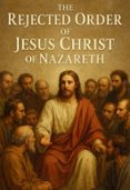 THE REJECTED ORDER OF JESUS CHRIST OF NAZARETH. | Casa del Libro