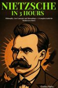 NIETZSCHE IN 3 HOURS: PHILOSOPHY, CORE CONCEPTS, AND MISREADINGS — A COMPLETE GUIDE FOR READERS ...