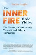 THE INNER FIRE MADE VISIBLE - THE MASTERY OF MOTIVATING YOURSELF AND ...