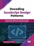 DECODING JAVASCRIPT DESIGN PATTERNS: BUILD SCALABLE APPLICATIONS WITH OBJECT-ORIENTED ...