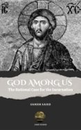 GOD AMONG US : THE RATIONAL CASE FOR THE INCARNATION | Casa del Libro