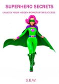 SUPERHERO SECRETS: UNLOCK YOUR HIDDEN POWERS FOR SUCCESS | Casa del Libro