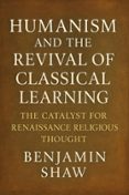 HUMANISM AND THE REVIVAL OF CLASSICAL LEARNING: THE CATALYST FOR ...