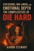 EXPLOSIONS, ONE-LINERS, AND EMOTIONAL DEPTH: THE COMPLEXITIES OF DIE HARD | Casa del Libro