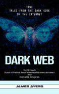 DARK WEB: TRUE TALES FROM THE DARK SIDE OF THE INTERNET (THE ULTIMATE ...