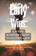 EARLY WINS: A YOUNG ACHIEVER’S GUIDE TO SUCCESS & JOY | Casa del Libro