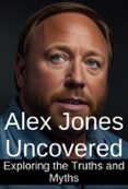 ALEX JONES UNCOVERED: EXPLORING THE TRUTHS AND MYTHS | Casa del Libro