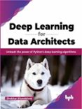 DEEP LEARNING FOR DATA ARCHITECTS: UNLEASH THE POWER OF PYTHON'S DEEP LEARNING ALGORITHMS | Casa ...
