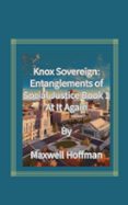 KNOX SOVEREIGN: ENTANGLEMENTS OF SOCIAL JUSTICE BOOK 1 AT IT AGAIN ...