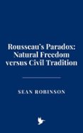 ROUSSEAU’S PARADOX: NATURAL FREEDOM VERSUS CIVIL TRADITION | Casa del Libro