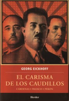 EL CARISMA DE LOS CAUDILLOS: CARDENAS, FRANCO, PERON | GEROF EICKHOFF ...