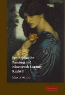 PRE-RAPHAELITE PAITING AND NINETEENTH-CENTURY REALISM | MARCIA WERNER ...