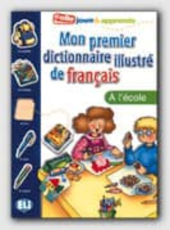 MON PREMIER DICTIONNAIRE ILLUSTRE DE FRANÇAIS A L ECOLE (COLLE JO UE ...