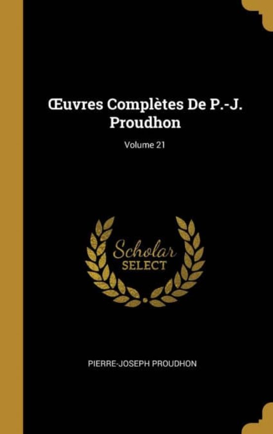 ŒUVRES COMPLÈTES DE P.-J. PROUDHON; VOLUME 21 | PIERRE JOSEPH PROUDHON ...