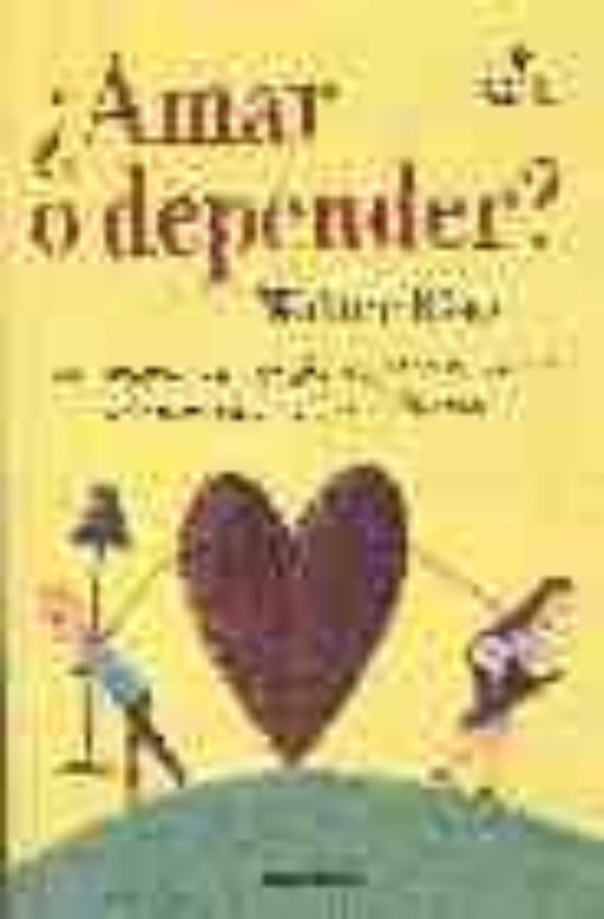 ¿AMAR O DEPENDER?: COMO SUPERAR EL APEGO AFECTIVO Y HACER DEL AMO R UNA ...