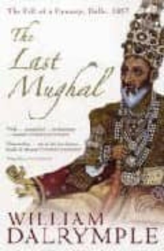 THE LAST MUGHAL: THE FALL OF A DYNASTY, DELHI, 1857 | WILLIAM DALRYMPLE ...