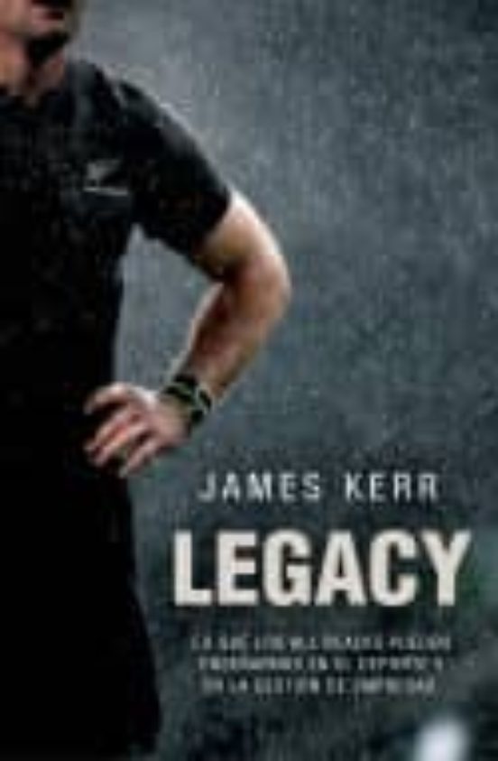 LEGACY: LO QUE LOS ALL BLACKS PUEDEN ENSEÑARNOS EN EL DEPORTE Y EN LA ...